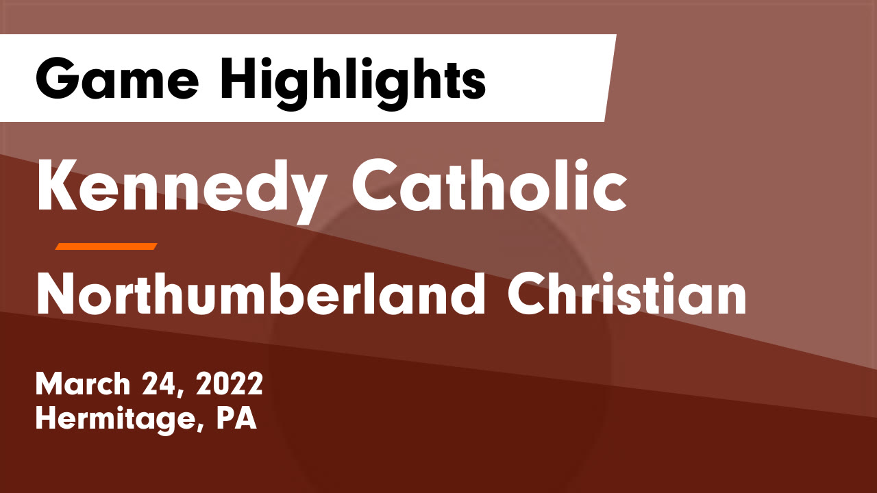 Kennedy Catholic vs Northumberland Christian Game Highlights - March 24, 2022 - Kennedy Catholic ...