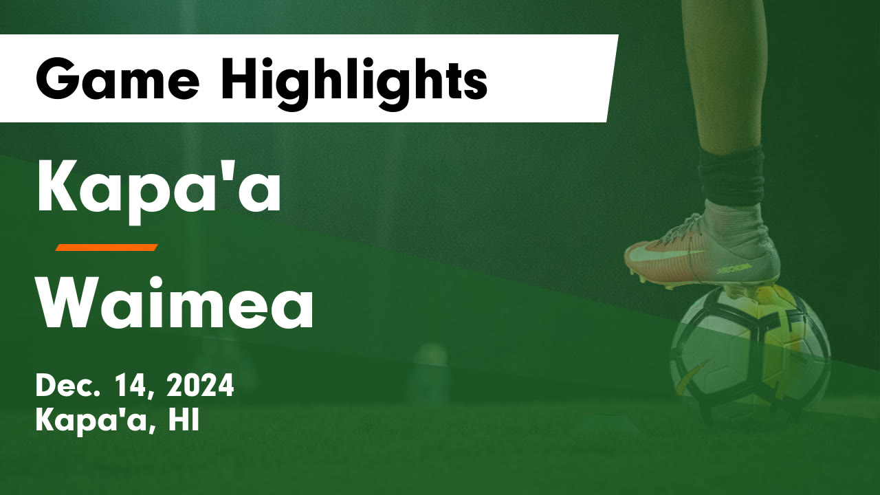 Kapa'a vs Waimea Game Highlights - Dec. 14, 2024 - Kapa'a highlights - Hudl