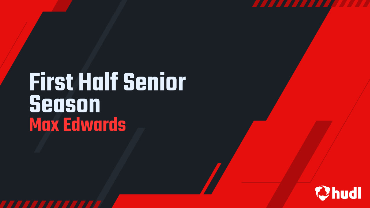 First Half Senior Season - Max Edwards highlights - Hudl