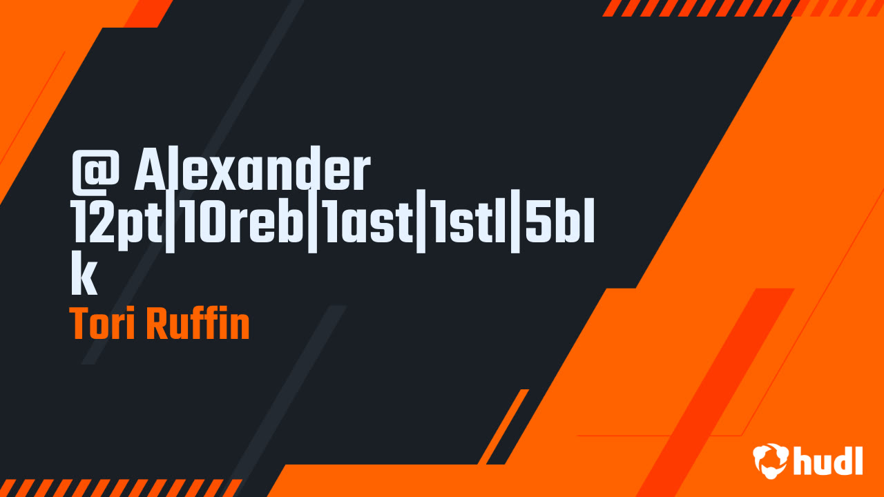 @ Alexander 12pt|10reb|1ast|1stl|5blk - Tori Ruffin highlights - Hudl