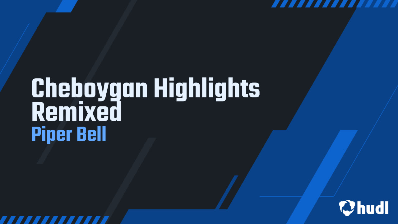 Cheboygan Highlights Remixed - Piper Bell highlights - Hudl