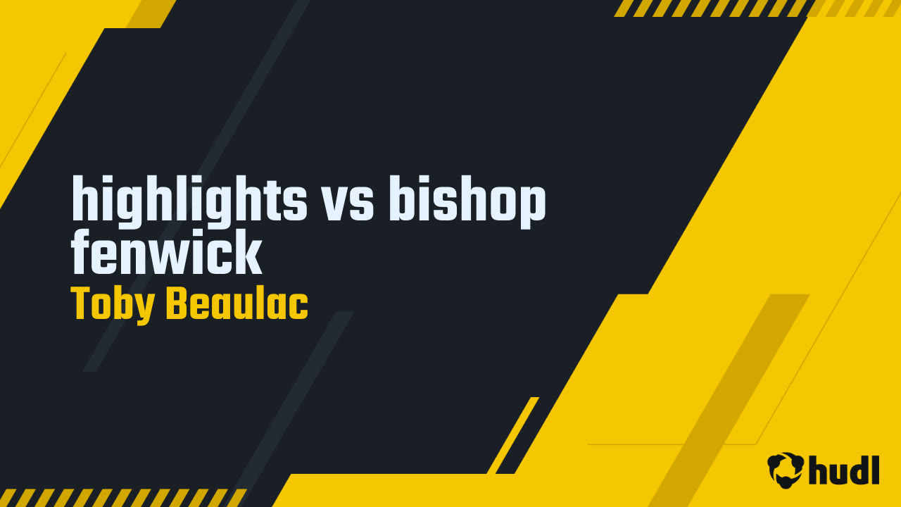 highlights vs bishop fenwick - Toby Beaulac highlights - Hudl